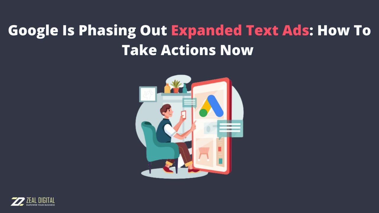 Google Is Phasing Out Expanded Text Ads: How To Take Actions Now - Zeal ...